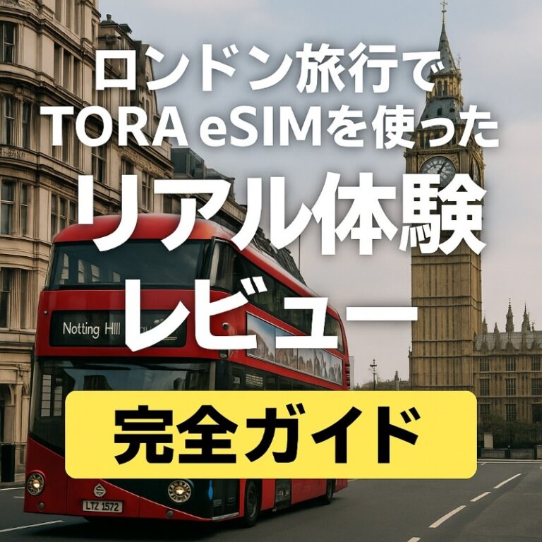 ロンドン旅行でTORA eSIMを使ったリアル体験レビュー完全ガイド